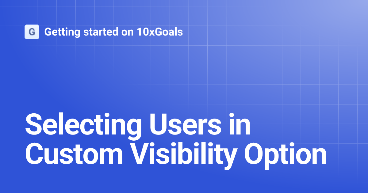 Selecting Users in Custom Visibility Option | Getting started on 10xGoals