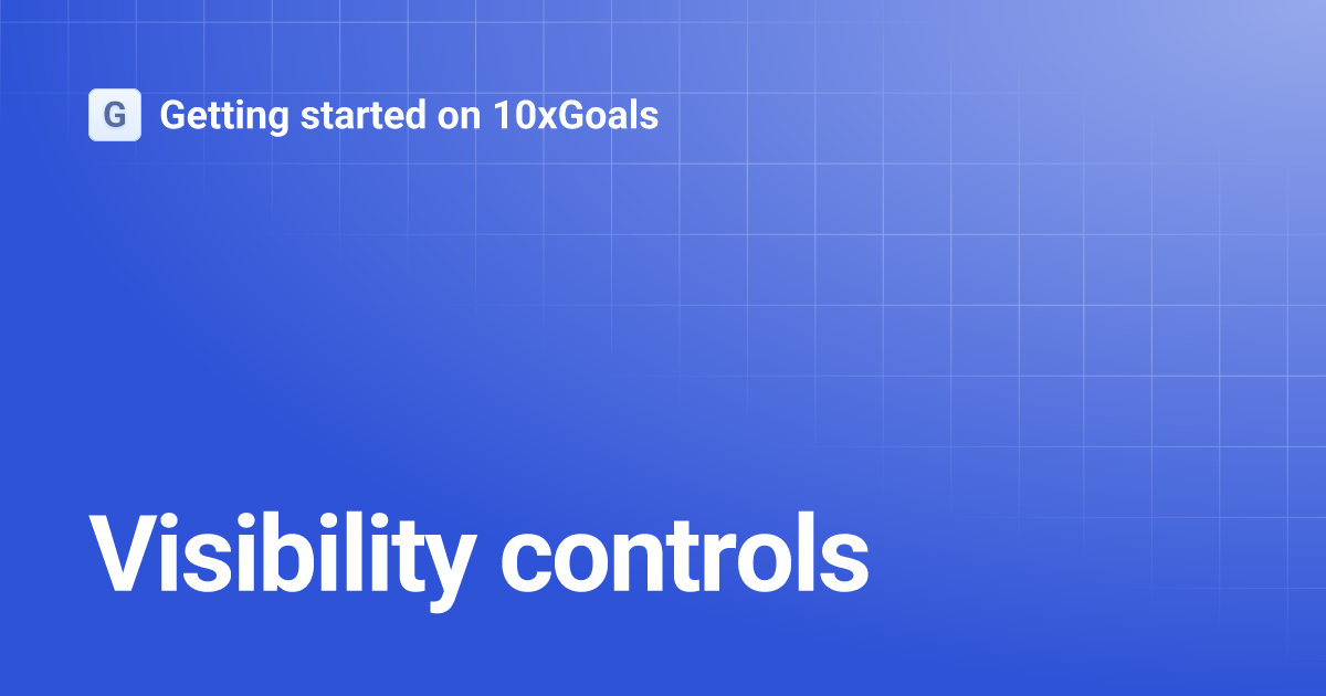 Visibility controls | Getting started on 10xGoals